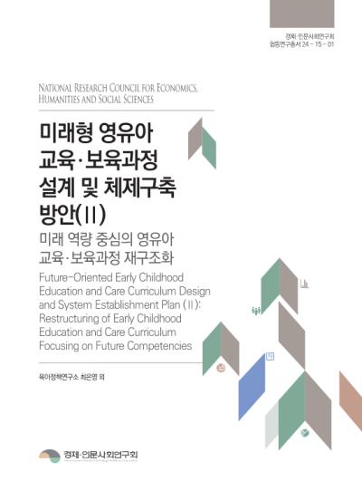 미래형 영유아 교육·보육과정 설계 및 체제구축 방안Ⅱ 미래 역량 중심의 영유아 교육·보육과정 재구조화 연구성과